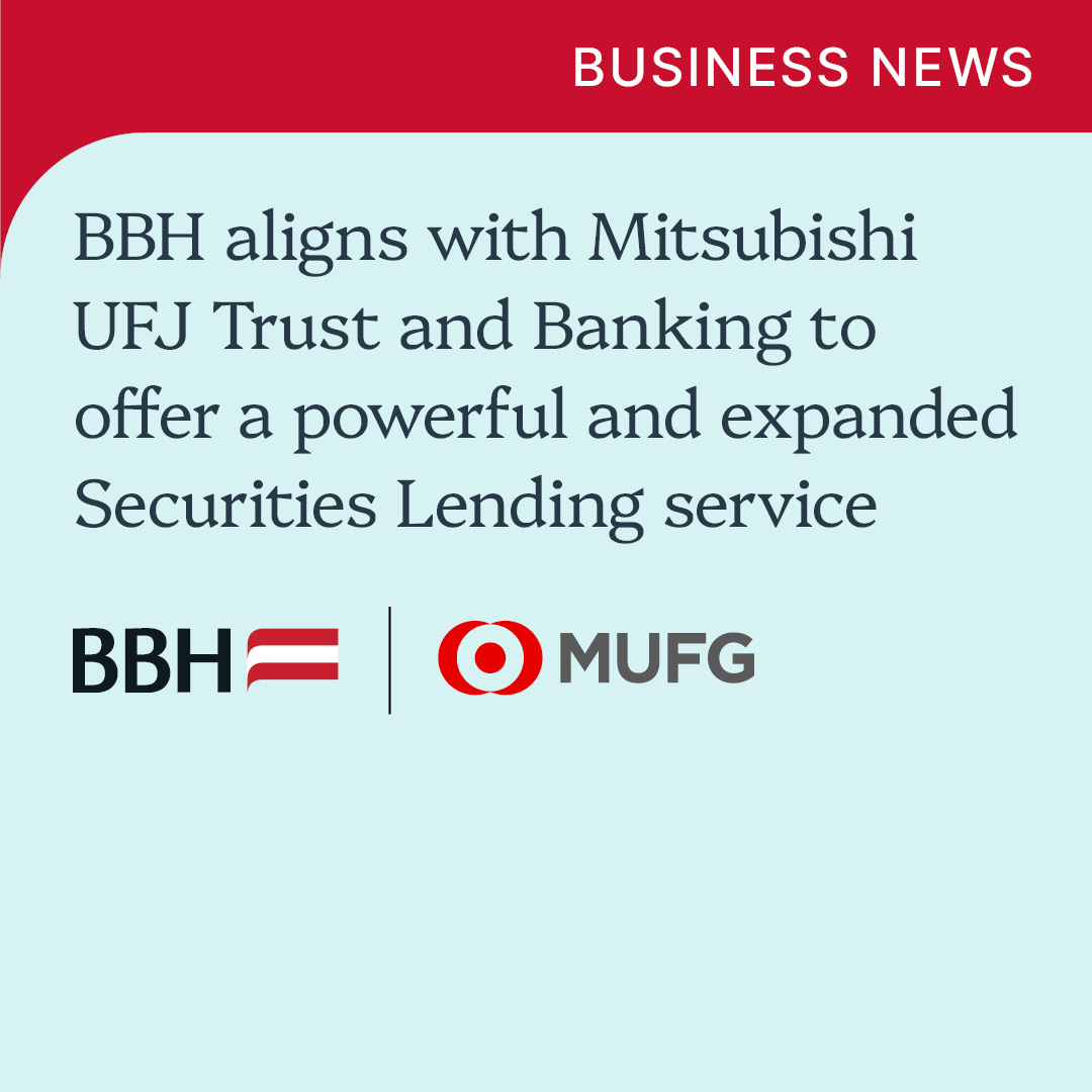 Brown Brothers Harriman aligns with Mitsubishi UFJ Trust and Banking to offer a powerful and ...